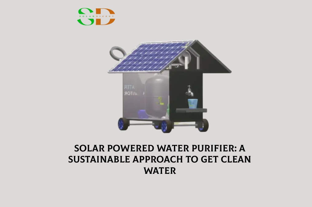 Solar Powered Water Purifier: A Sustainable Approach to get Clean Water ...